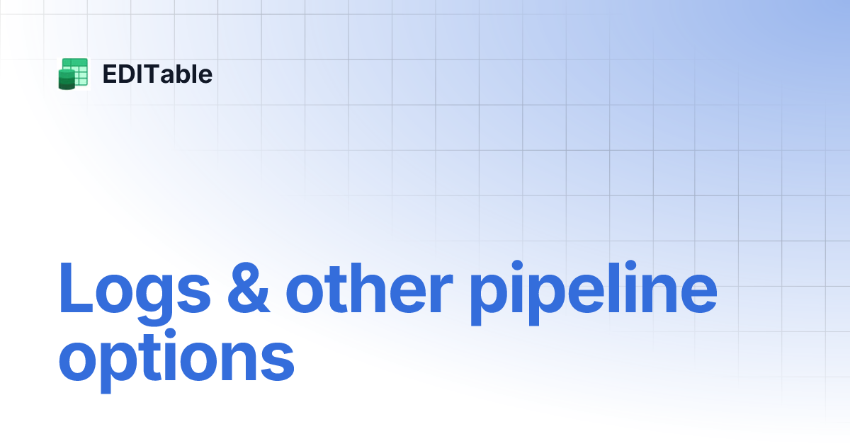 Logs & other pipeline options | EDITable