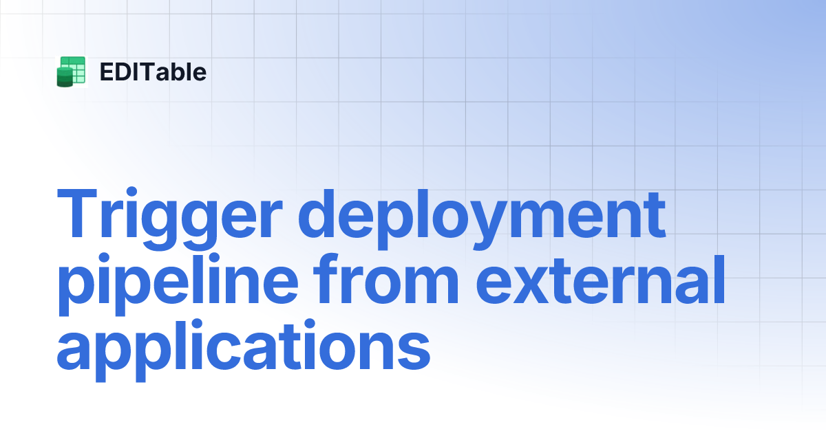 Trigger deployment pipeline from external applications | EDITable